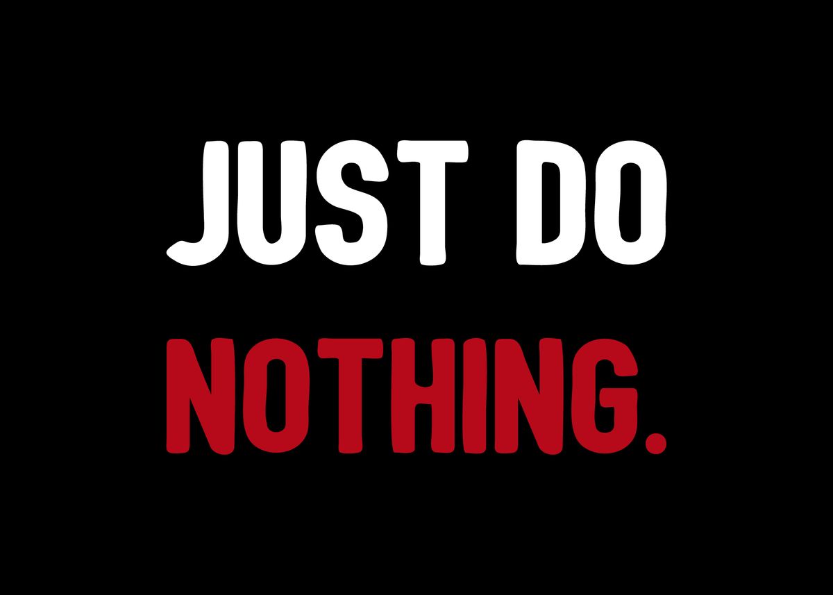 'Just do nothing' Poster, picture, metal print, paint by dkDesign ...