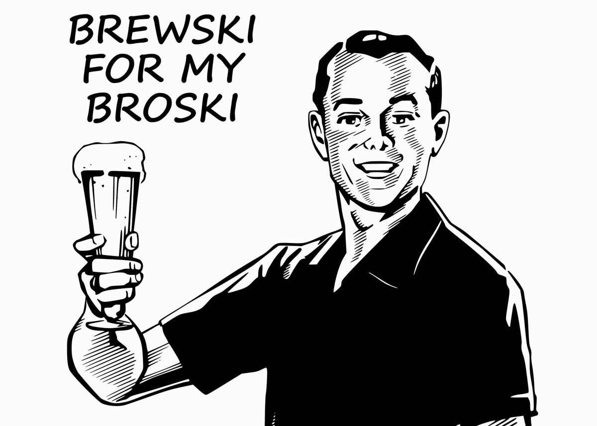 'Brewski For My Broski' Poster, picture, metal print, paint by Josh B ...