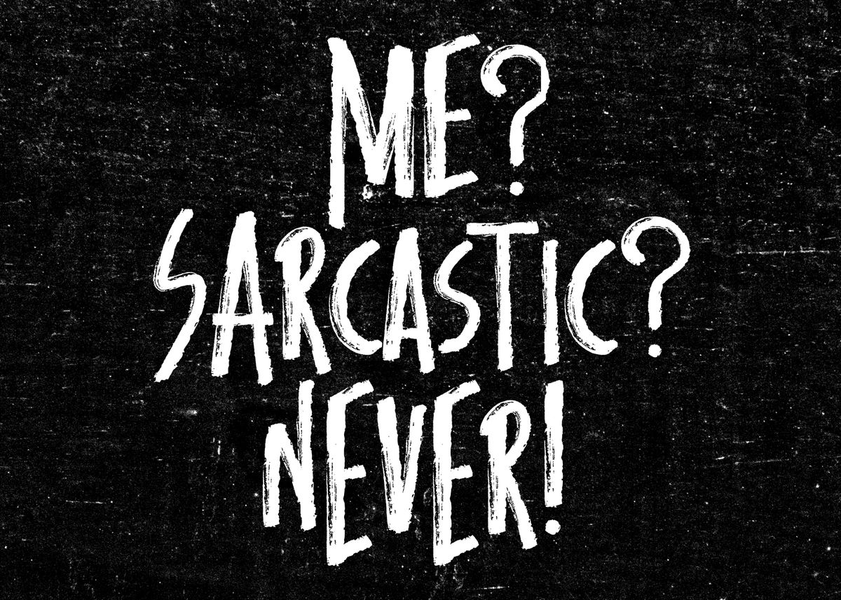 'Me Sarcastic Never' Poster, picture, metal print, paint by RAWWR ...