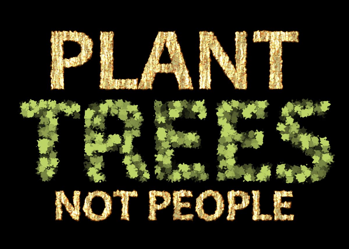 'Plant Trees Not People' Poster, picture, metal print, paint by Josh B ...