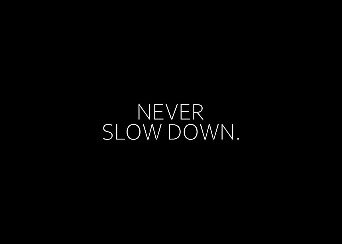 'Never Slow Down' Poster by QuoteArtworks | Displate