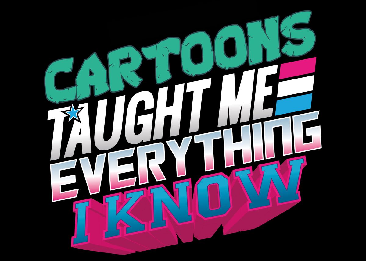 'Cartoons taught me ' Poster, picture, metal print, paint by ...