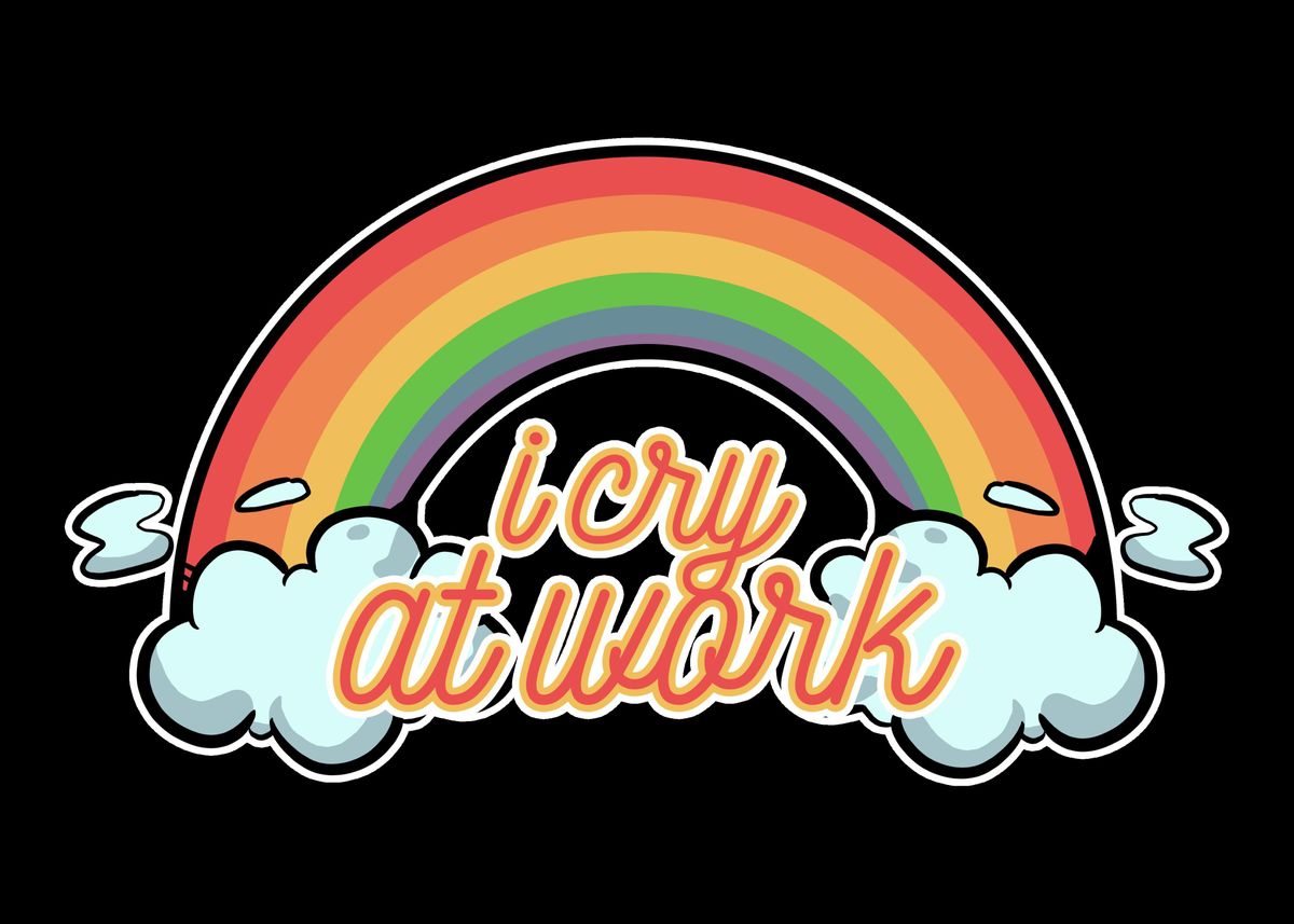 'I cry at work Hardworking ' Poster, picture, metal print, paint by ...