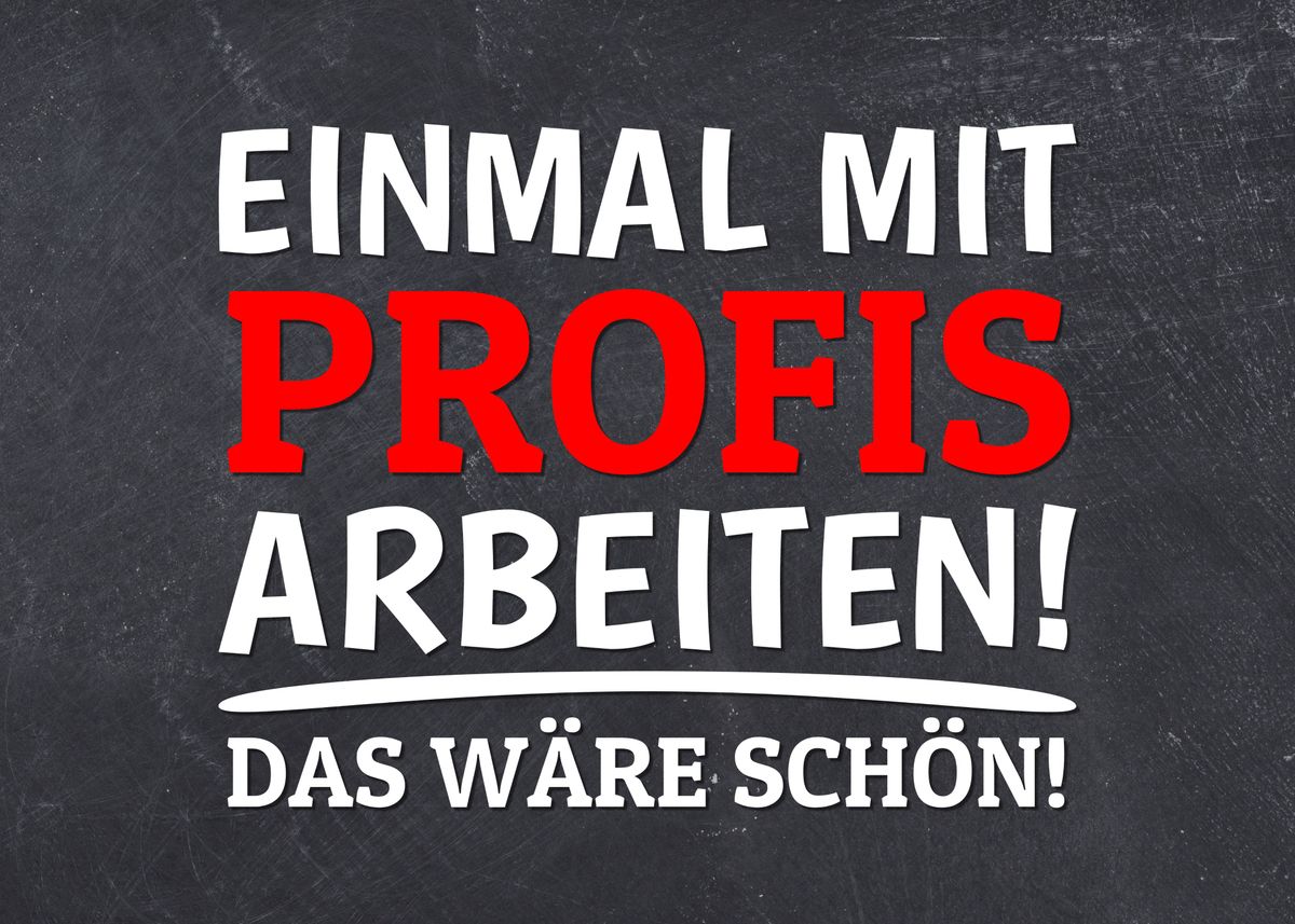 'Einmal Mit Profis Arbeiten' Poster, picture, metal print, paint by ...
