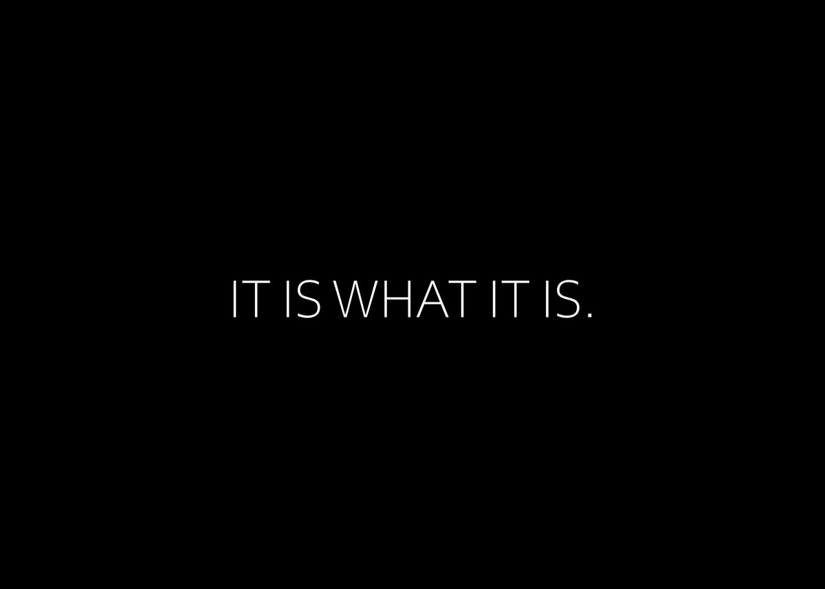 'It Is What It Is' Poster by QuoteArtworks | Displate