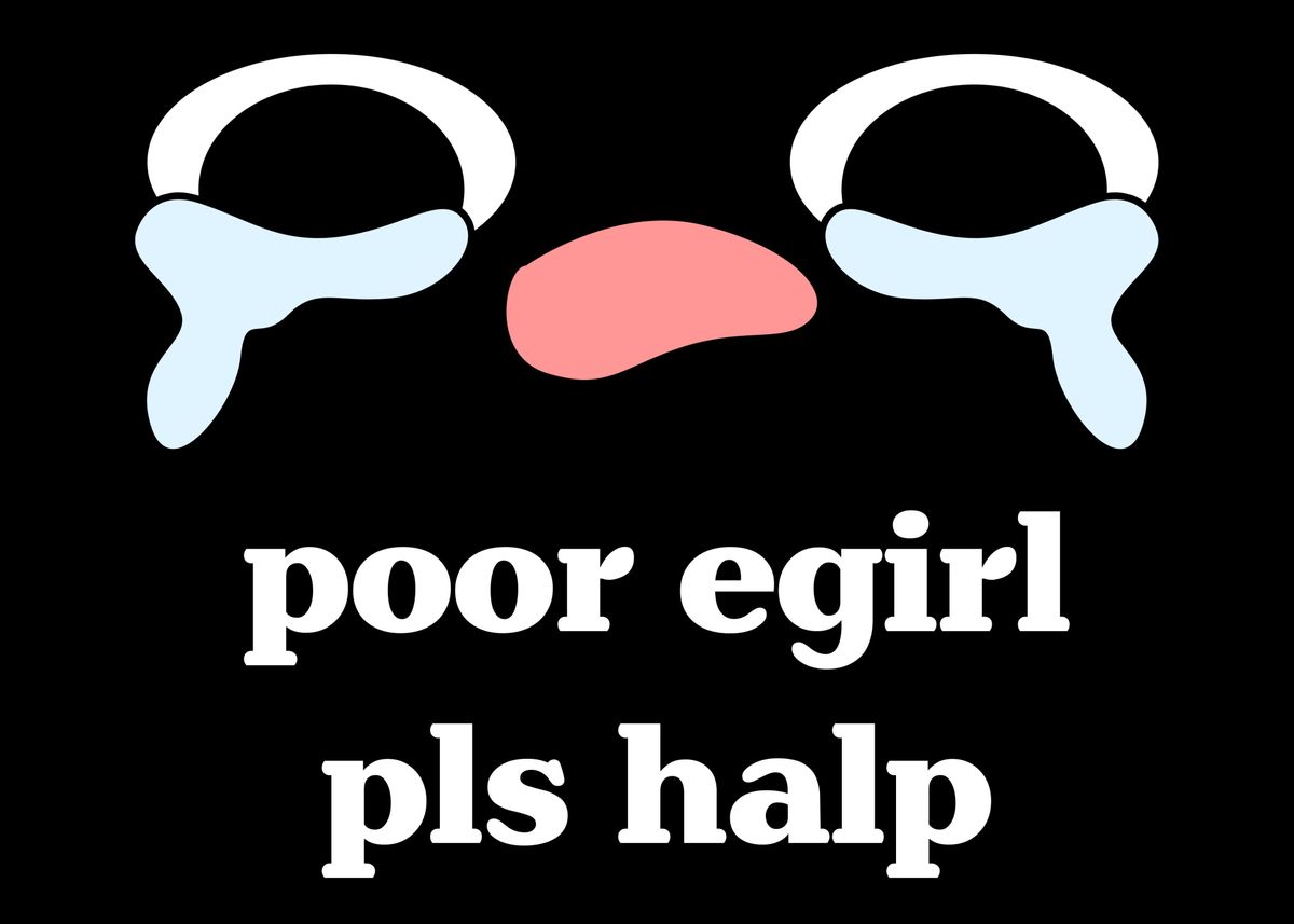 'Poor Egirl Pls Halp Emo ' Poster by TheSpezialBrand | Displate