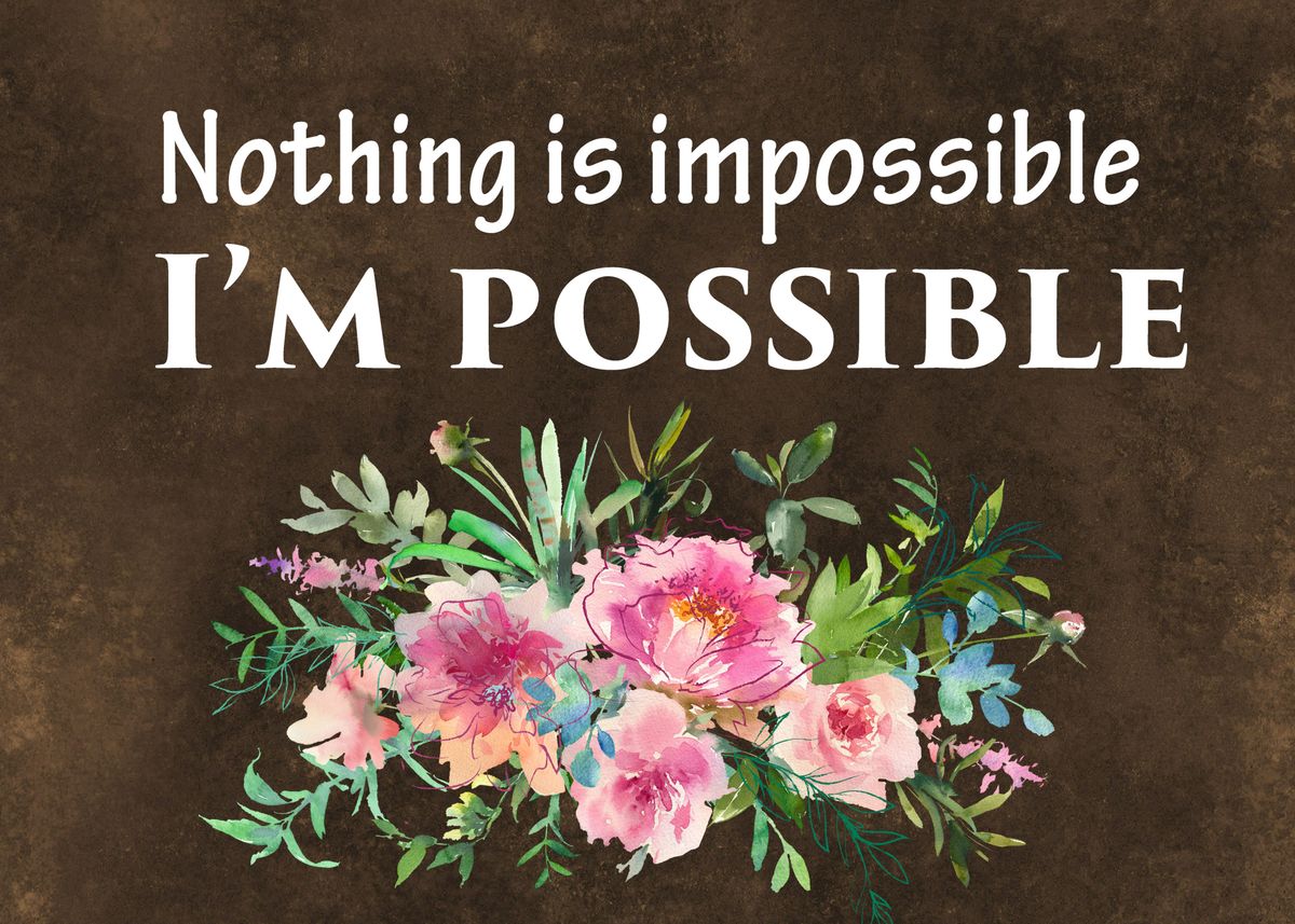 'Nothing is impossible ' Poster, picture, metal print, paint by Juliana ...