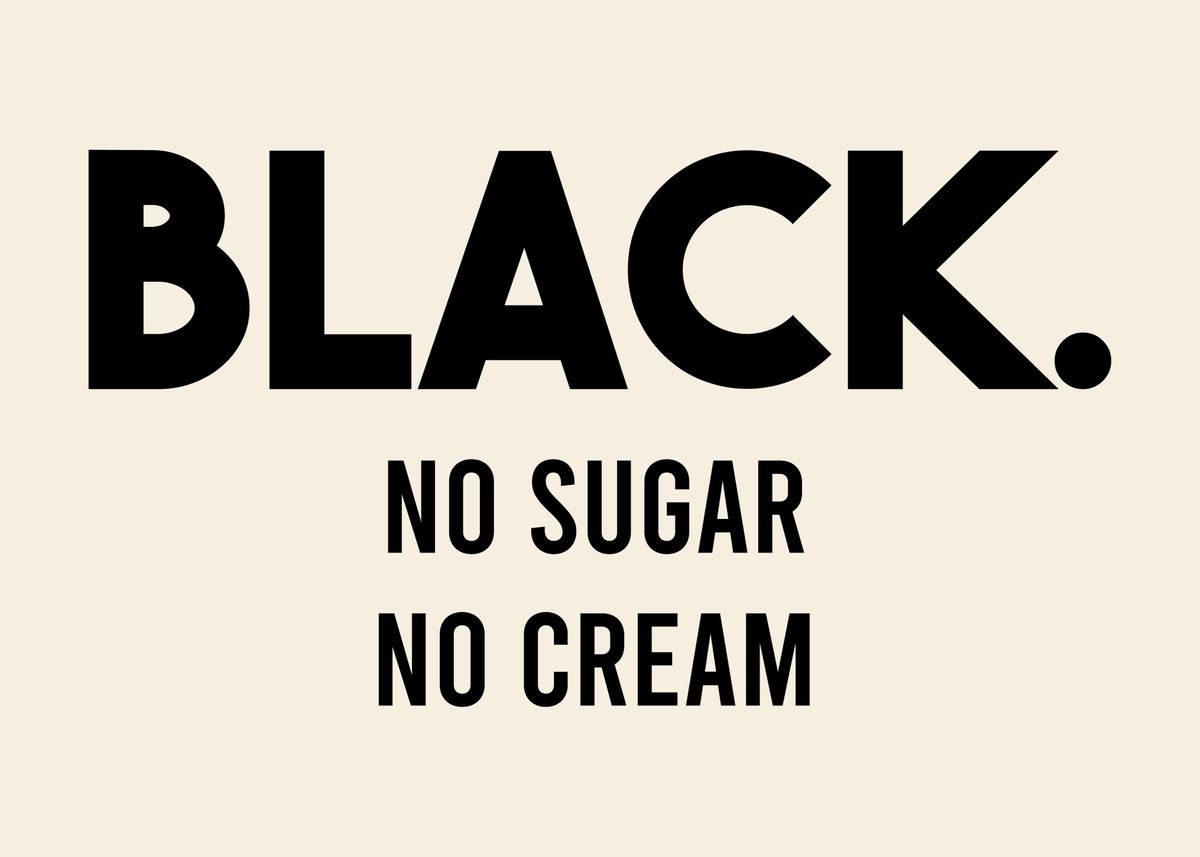 'Black No Sugar No Cream' Poster, picture, metal print, paint by ...