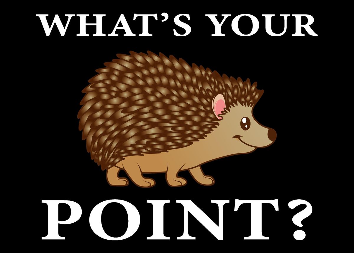 'Whats your point Nature A' Poster by Powdertoastman | Displate