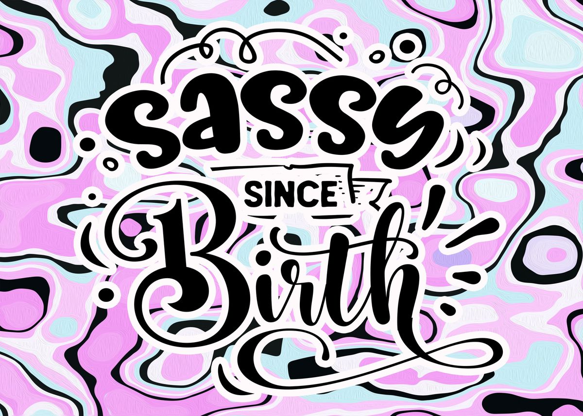 'Sassy Since Birth' Poster, picture, metal print, paint by Family Cutey ...