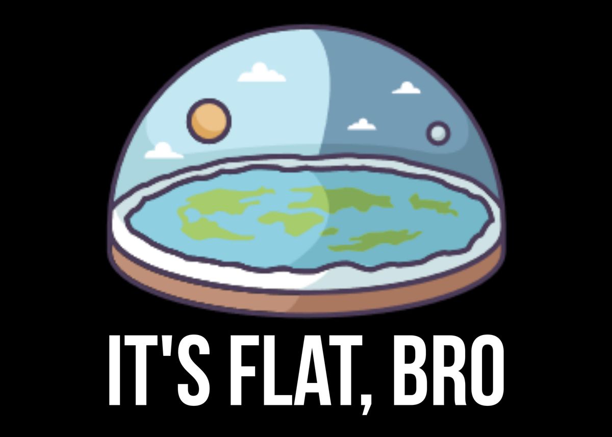 'Its flat bro flatearther' Poster, picture, metal print, paint by ...