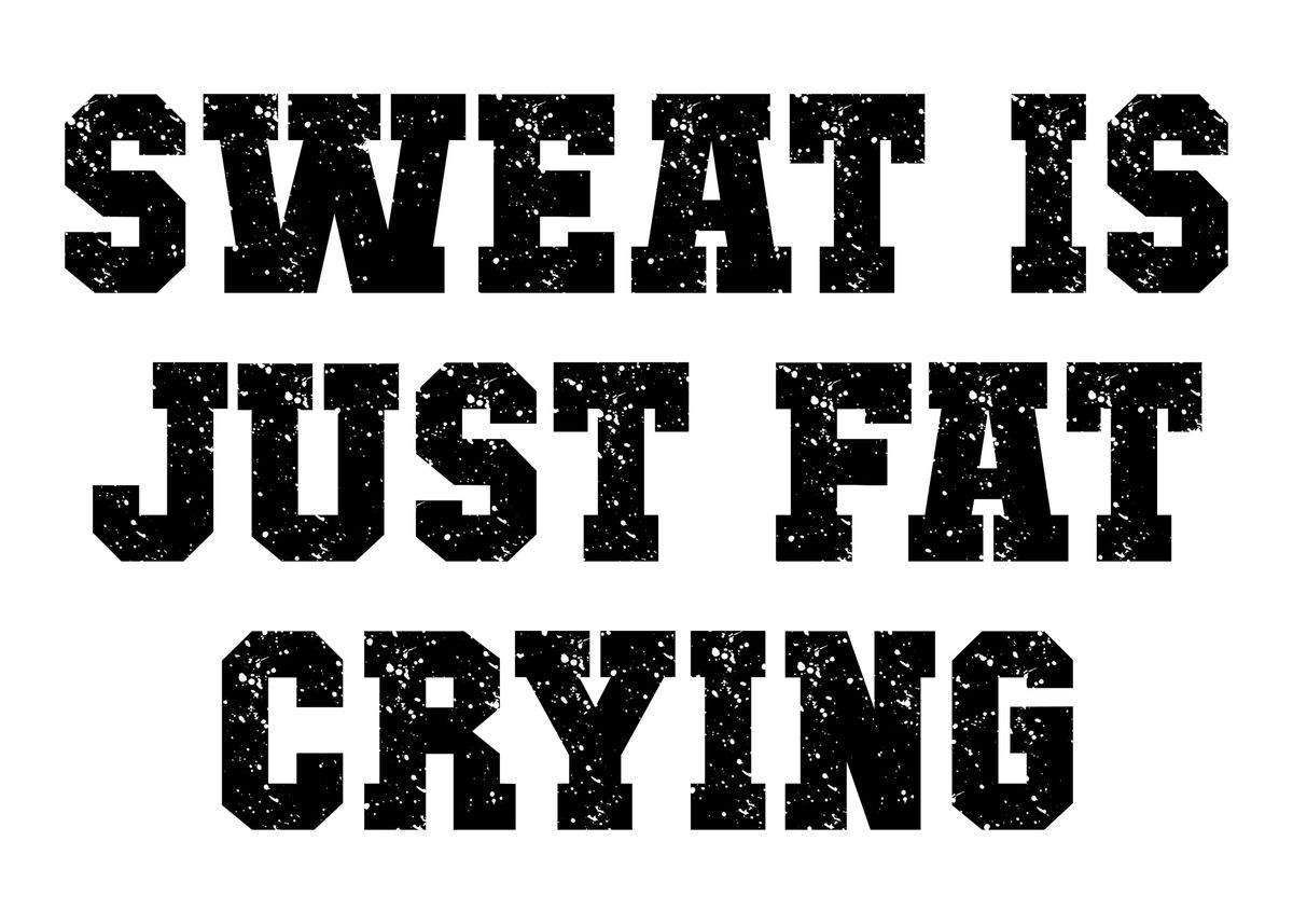 'Sweat is just fat crying' Poster, picture, metal print, paint by ...