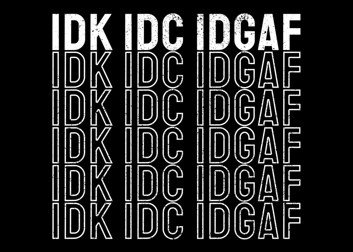 'IDK IDC IDGAF' Poster, picture, metal print, paint by AestheticAlex ...