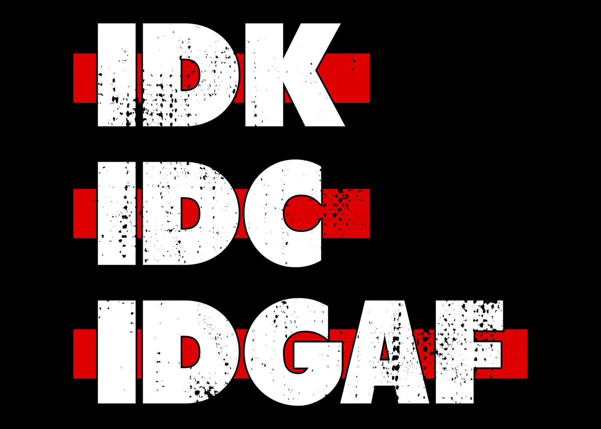 'IDK IDC IDGAF' Poster, picture, metal print, paint by AestheticAlex ...