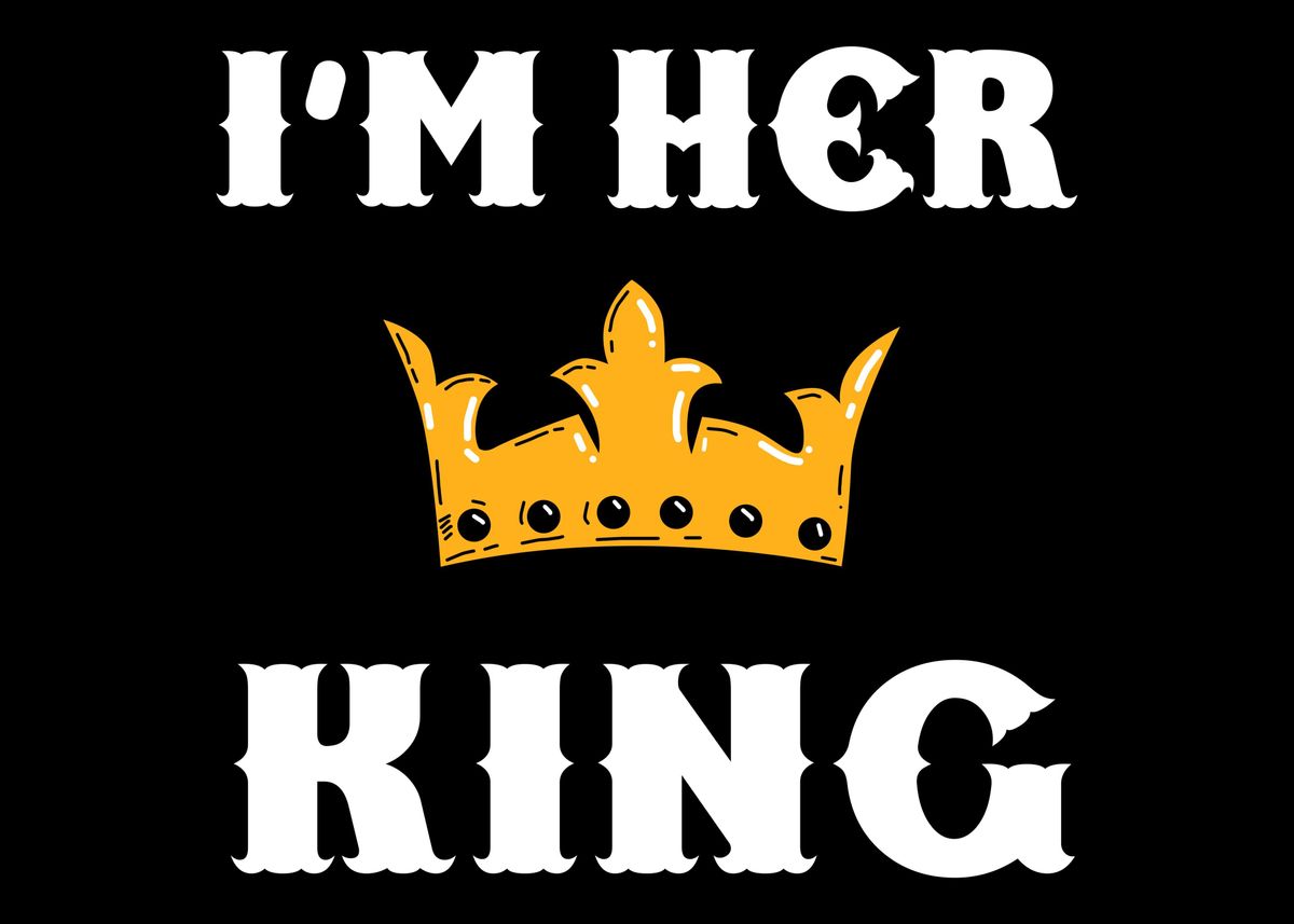 'Im her King relationship' Poster, picture, metal print, paint by ...