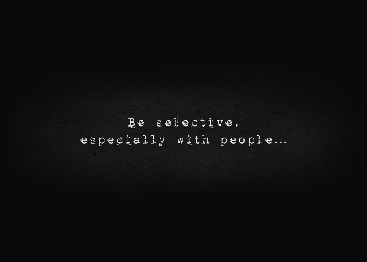 'Be selective with people' Poster, picture, metal print, paint by ...