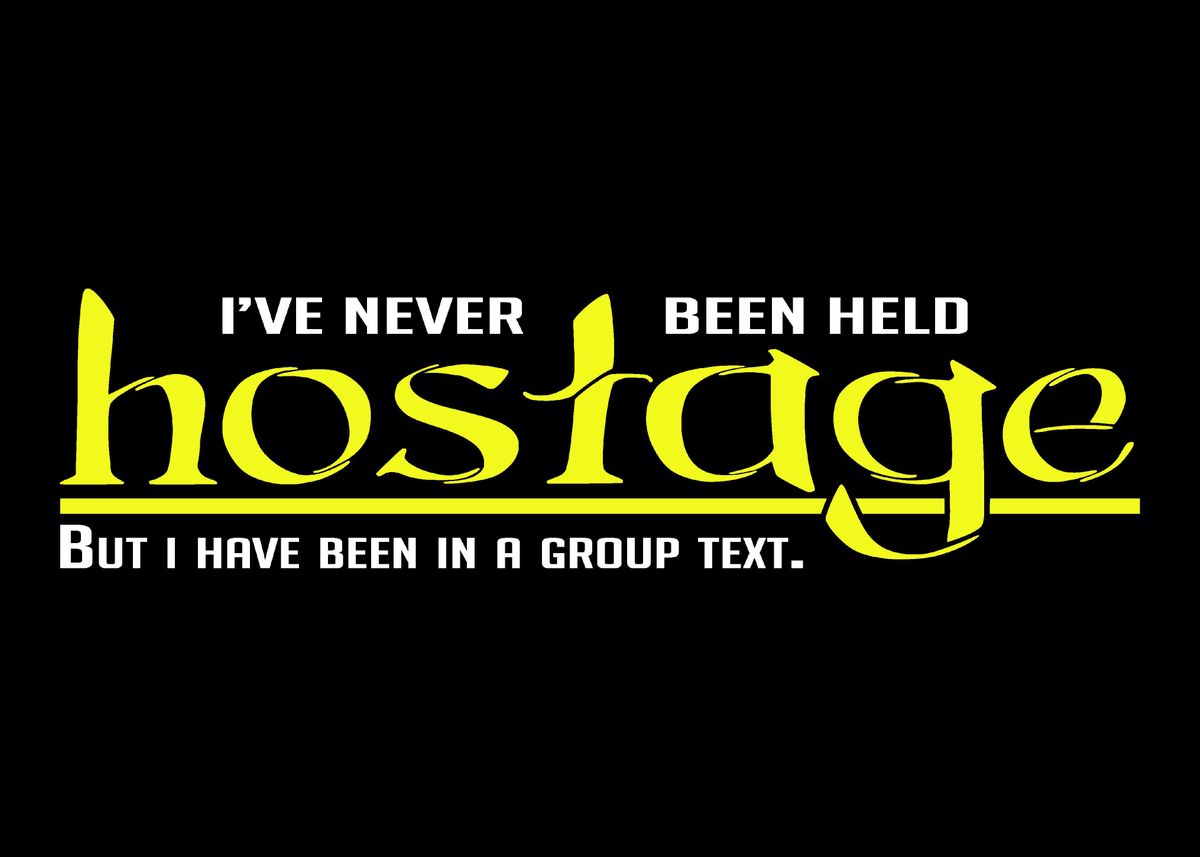 'Hostage Group Text Funny P' Poster, picture, metal print, paint by ...
