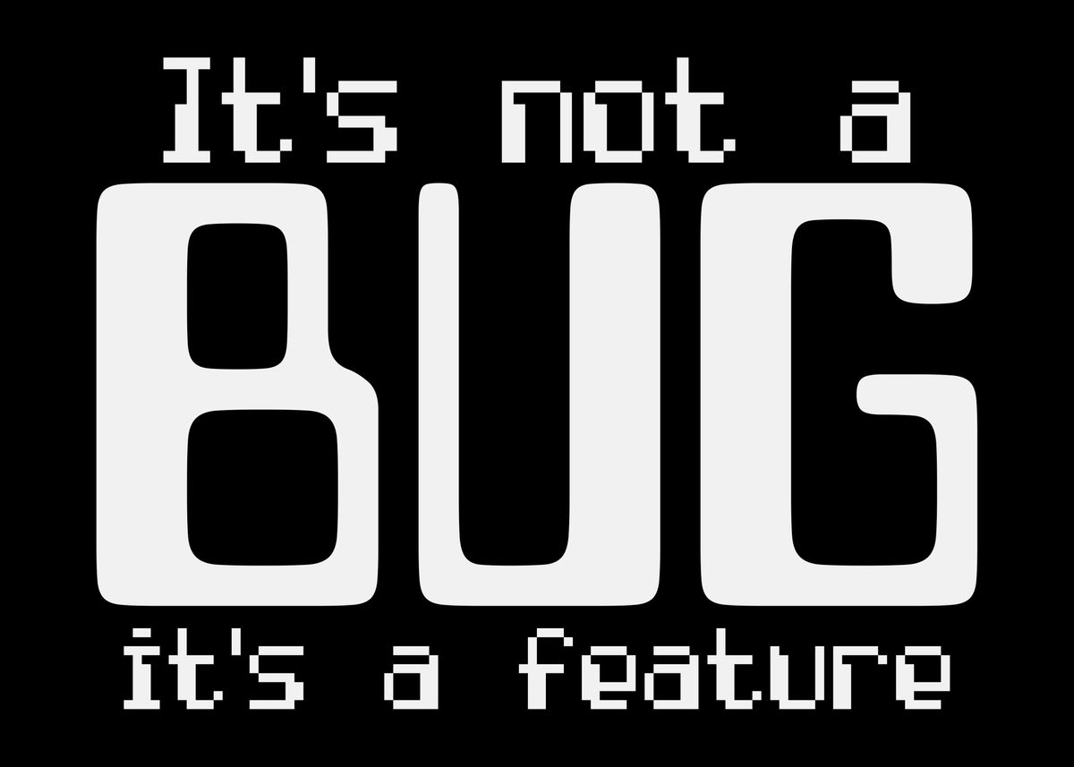 'Its Not A Bug A Feature' Poster by DesignatedDesigner | Displate