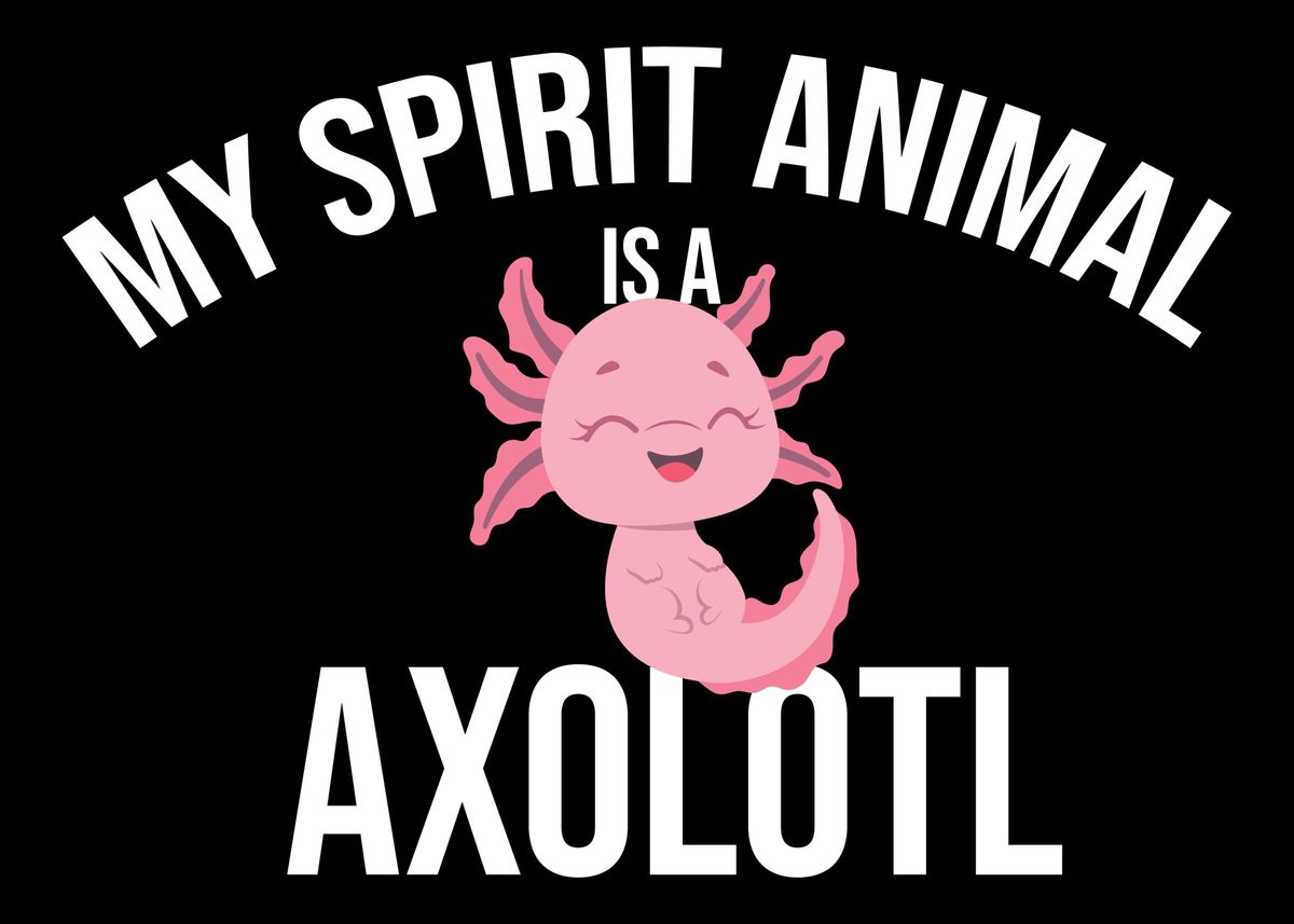 'My Spirit Animal Is A Axol' Poster, picture, metal print, paint by ...