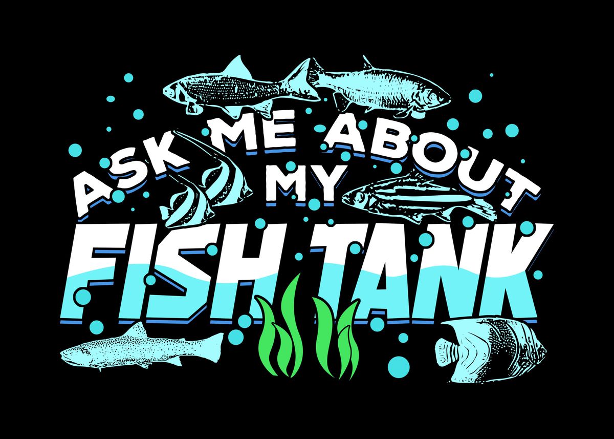 'Ask Me About My Fish Tank' Poster by Marcel Doll | Displate