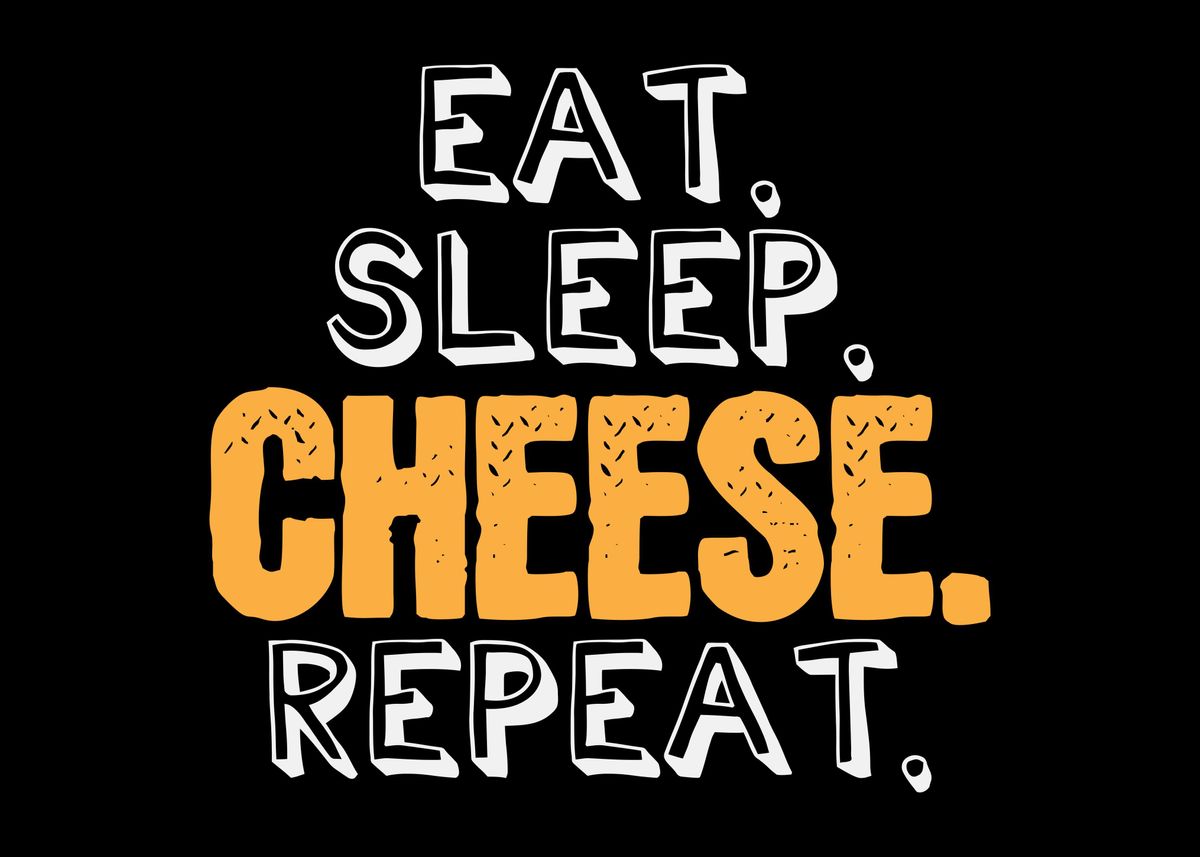 'Eat Sleep Cheese Repeat' Poster, picture, metal print, paint by ...