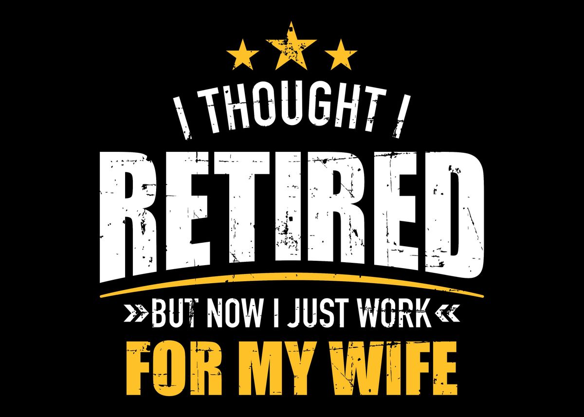 'I retired now work for my ' Poster, picture, metal print, paint by ...