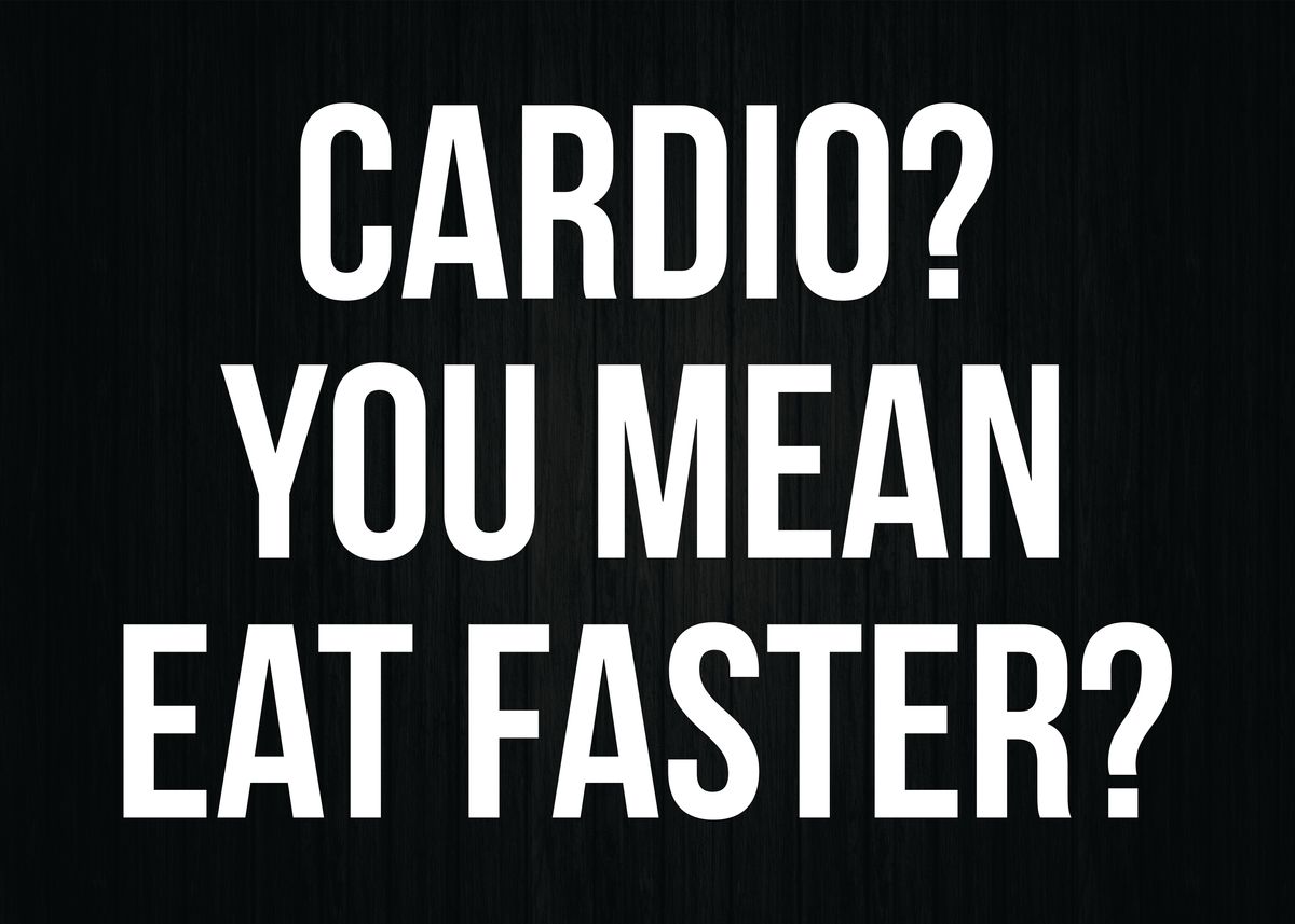 'Cardio You Mean Eat Faster' Poster, picture, metal print, paint by ...