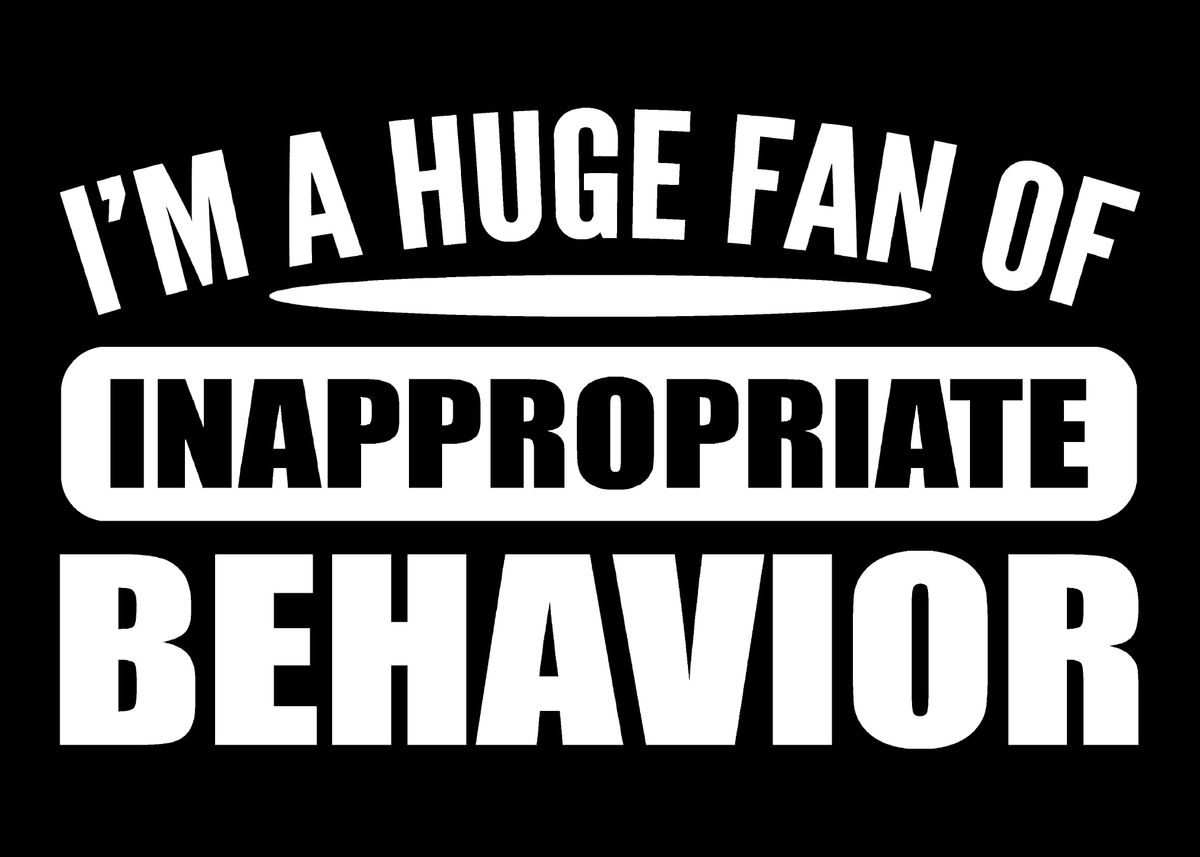 'Inappropriate behavior Mea' Poster, picture, metal print, paint by ...