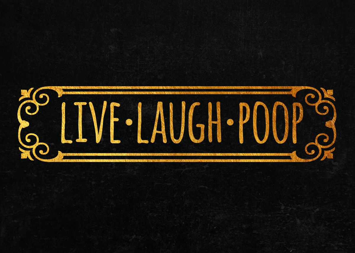 'Live laugh poop ' Poster, picture, metal print, paint by Dutton ...