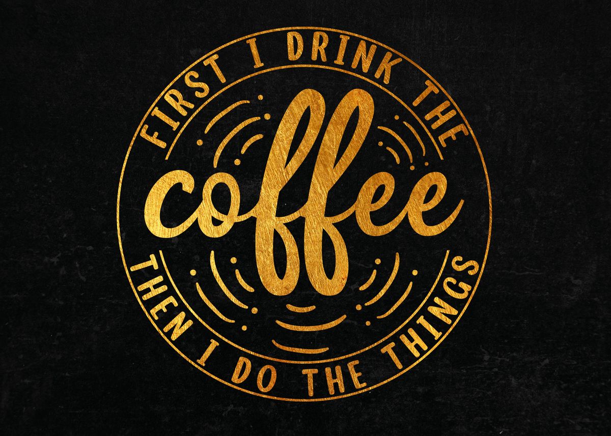 'First I drink the coffee' Poster, picture, metal print, paint by ...