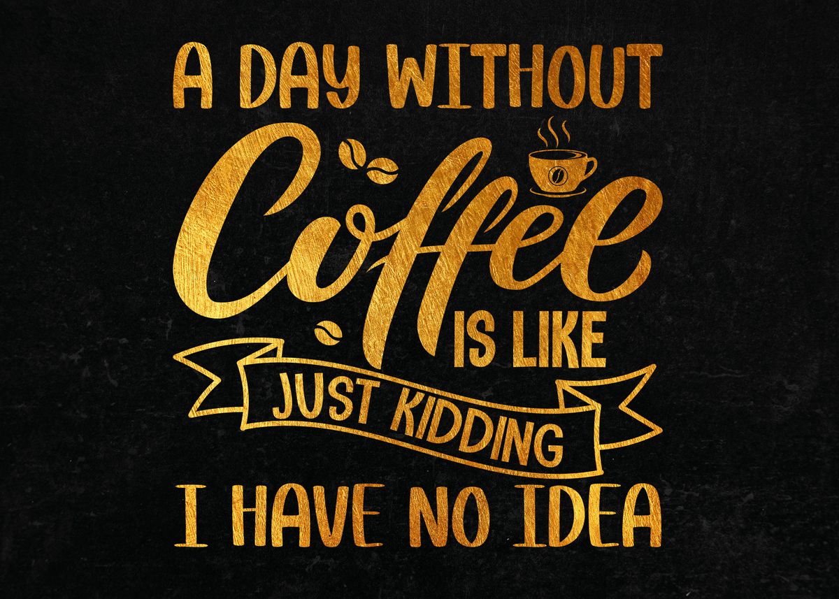 'A Day Without Coffee ' Poster, picture, metal print, paint by Dutton ...