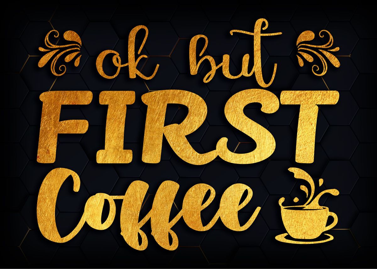 'Ok but first coffee' Poster, picture, metal print, paint by Denis ...