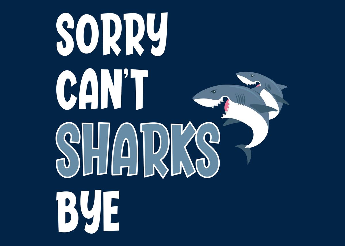 'Sorry Cant Sharks Bye' Poster by PiolettaArt | Displate