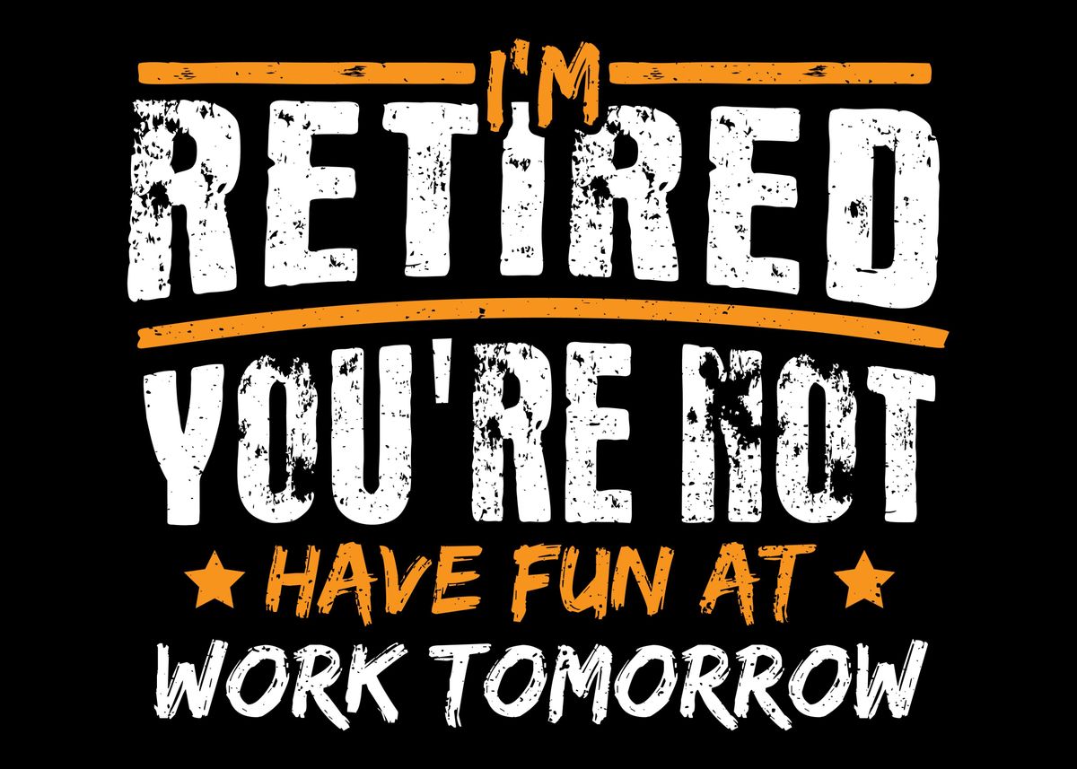 'Im Retired Youre Not Hav' Poster, picture, metal print, paint by ...