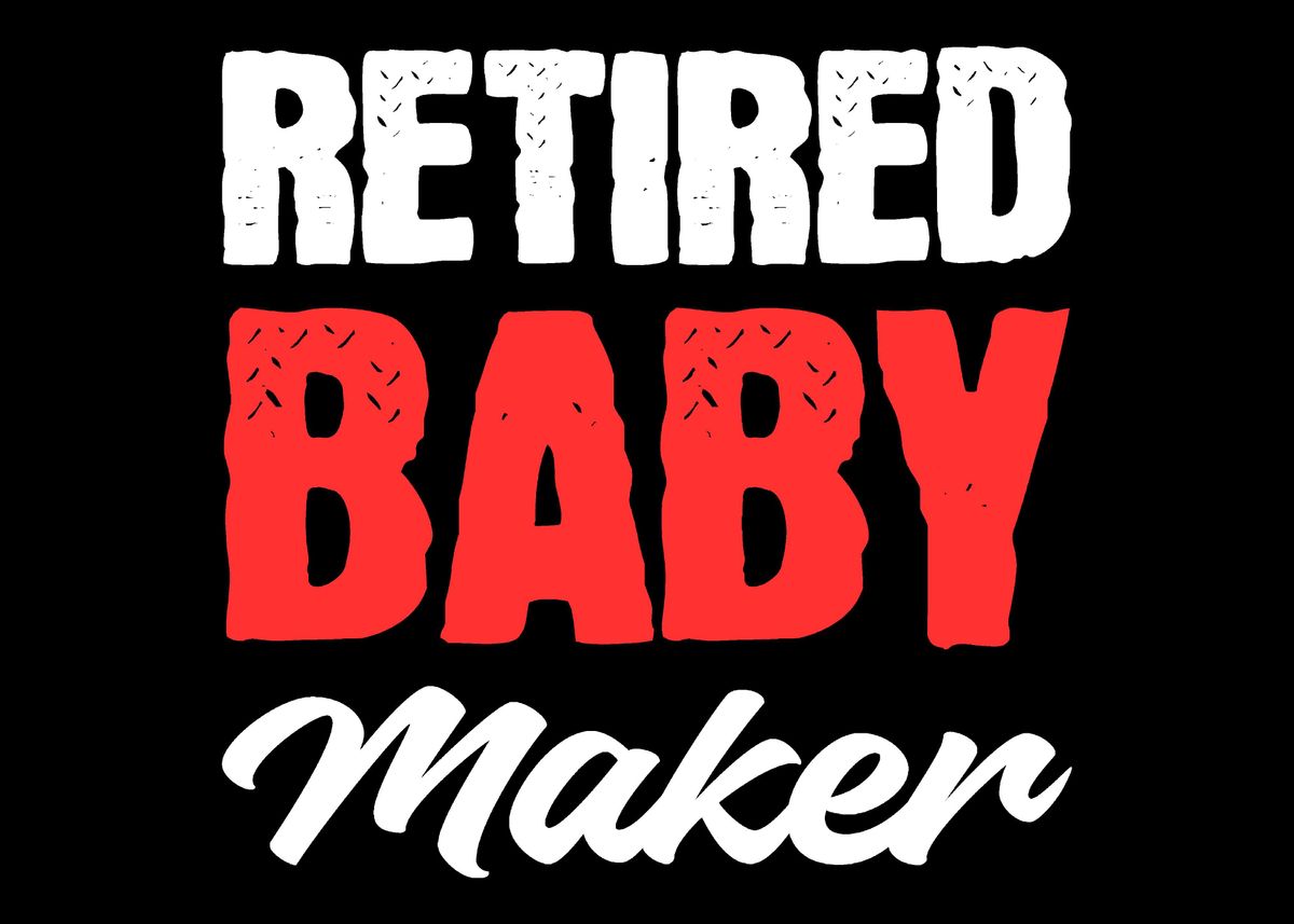 'Retired Baby Maker Loving ' Poster by Powdertoastman | Displate