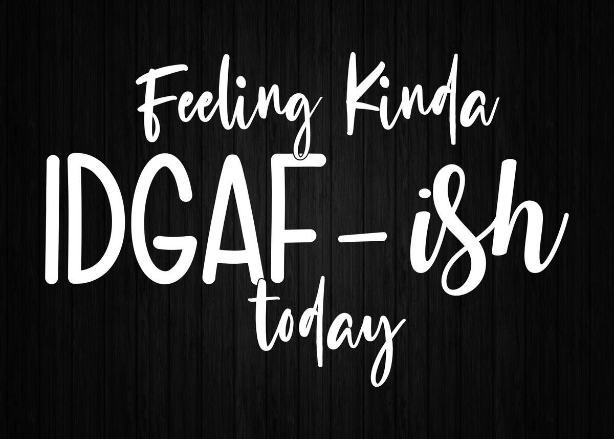'Feeling IDGAF ish Today' Poster, picture, metal print, paint by GOHAN ...