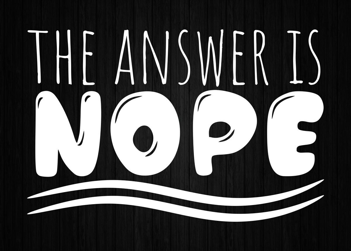 'The Answer Is Nope' Poster, picture, metal print, paint by GOHAN ...