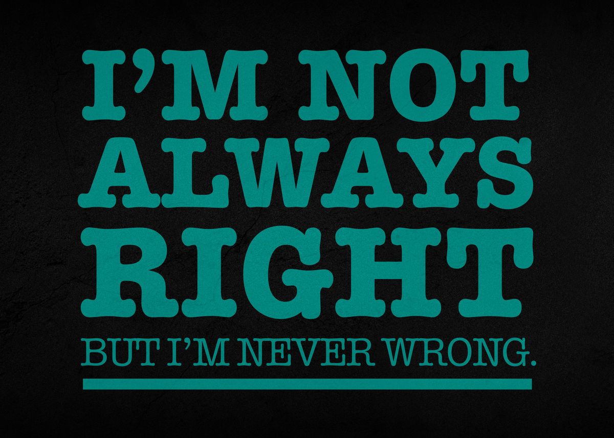 'I AM NOT ALWAYS RIGHT' Poster, picture, metal print, paint by Ba Ab ...