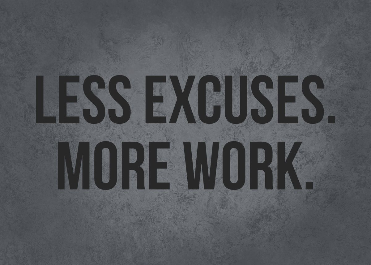 'Less Excuses More Work' Poster, picture, metal print, paint by CHAN ...