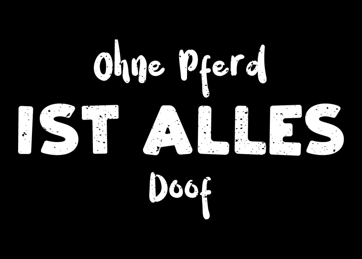 'Ohne Pferd Ist Alles Doof' Poster, picture, metal print, paint by ...