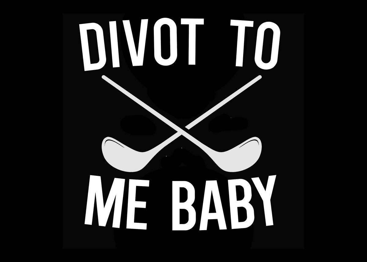 'Divot To Me Baby' Poster, picture, metal print, paint by maxdesign ...