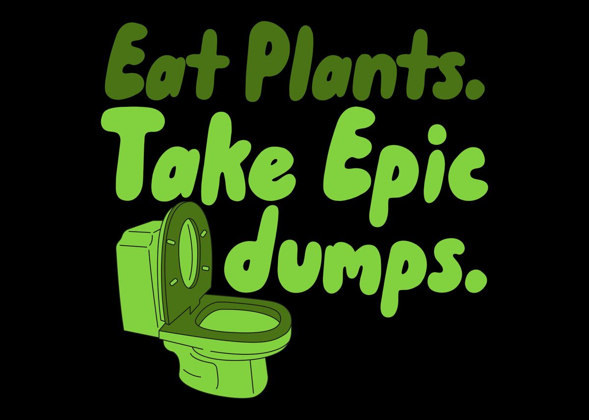 'Eat Plants Take Epic Dumps' Poster by maxdesign | Displate