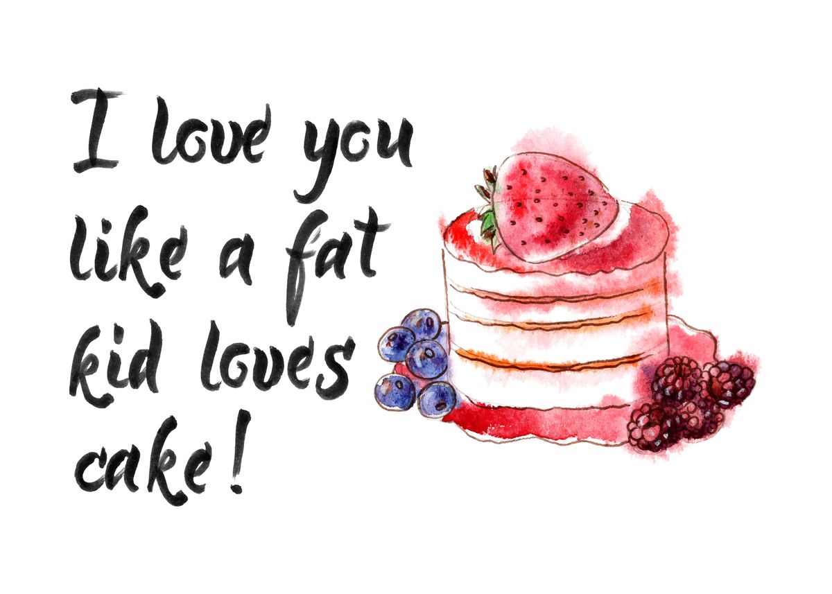'I love you like a fat kid' Poster by Maryna Mykhalska | Displate