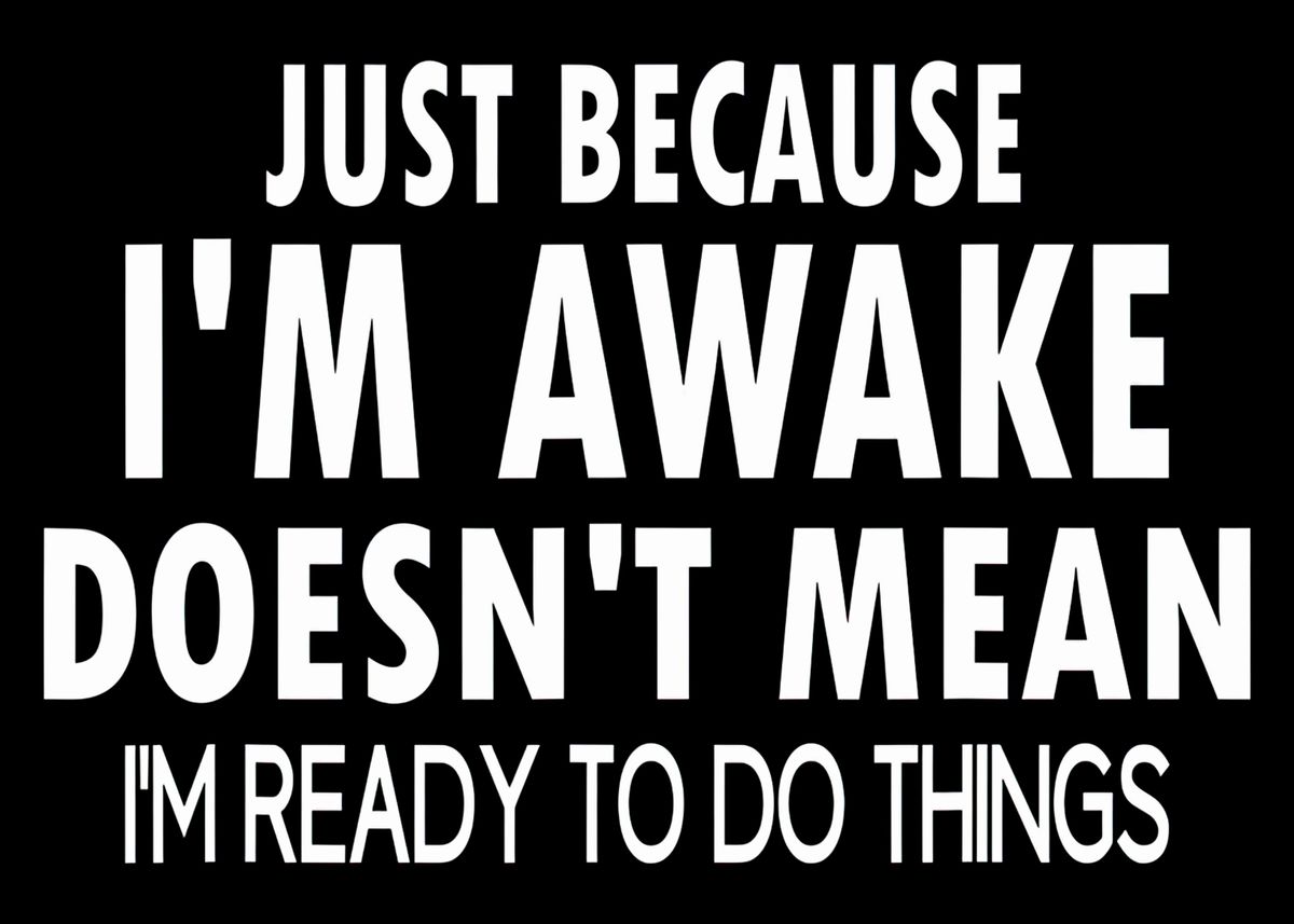 'Just Because Im Awake Fun' Poster, picture, metal print, paint by Mia ...