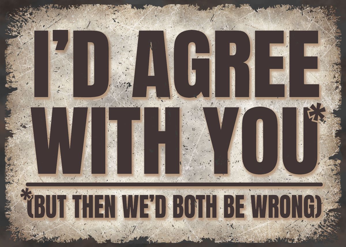 'I Would Agree With You' Poster, picture, metal print, paint by Chase ...