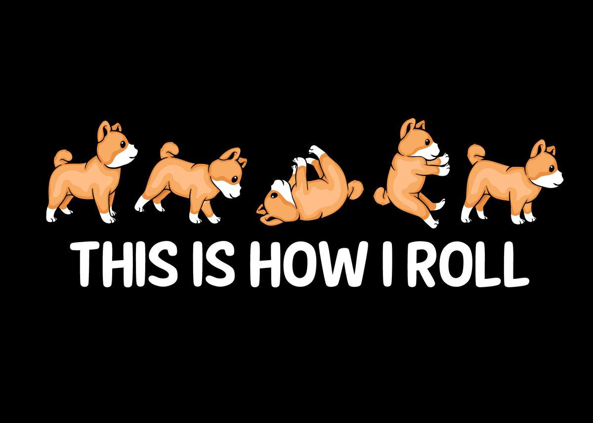 'How I Roll Shiba Inu Dog' Poster, picture, metal print, paint by ...