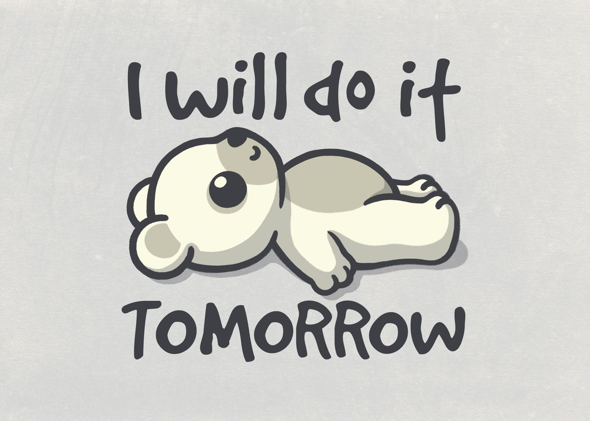 'I will do it tomorrow' Poster, picture, metal print, paint by ...