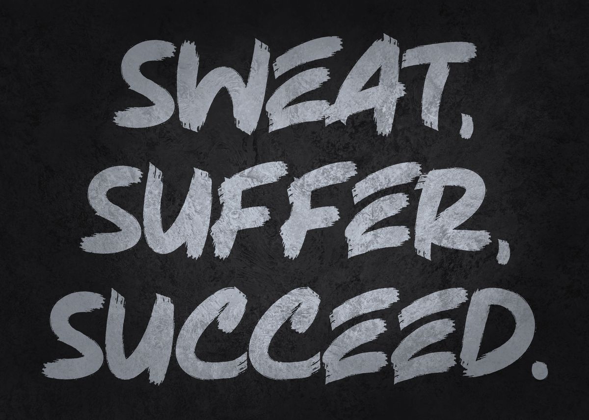 'Sweat Suffer Succeed' Poster, picture, metal print, paint by GOHAN ...