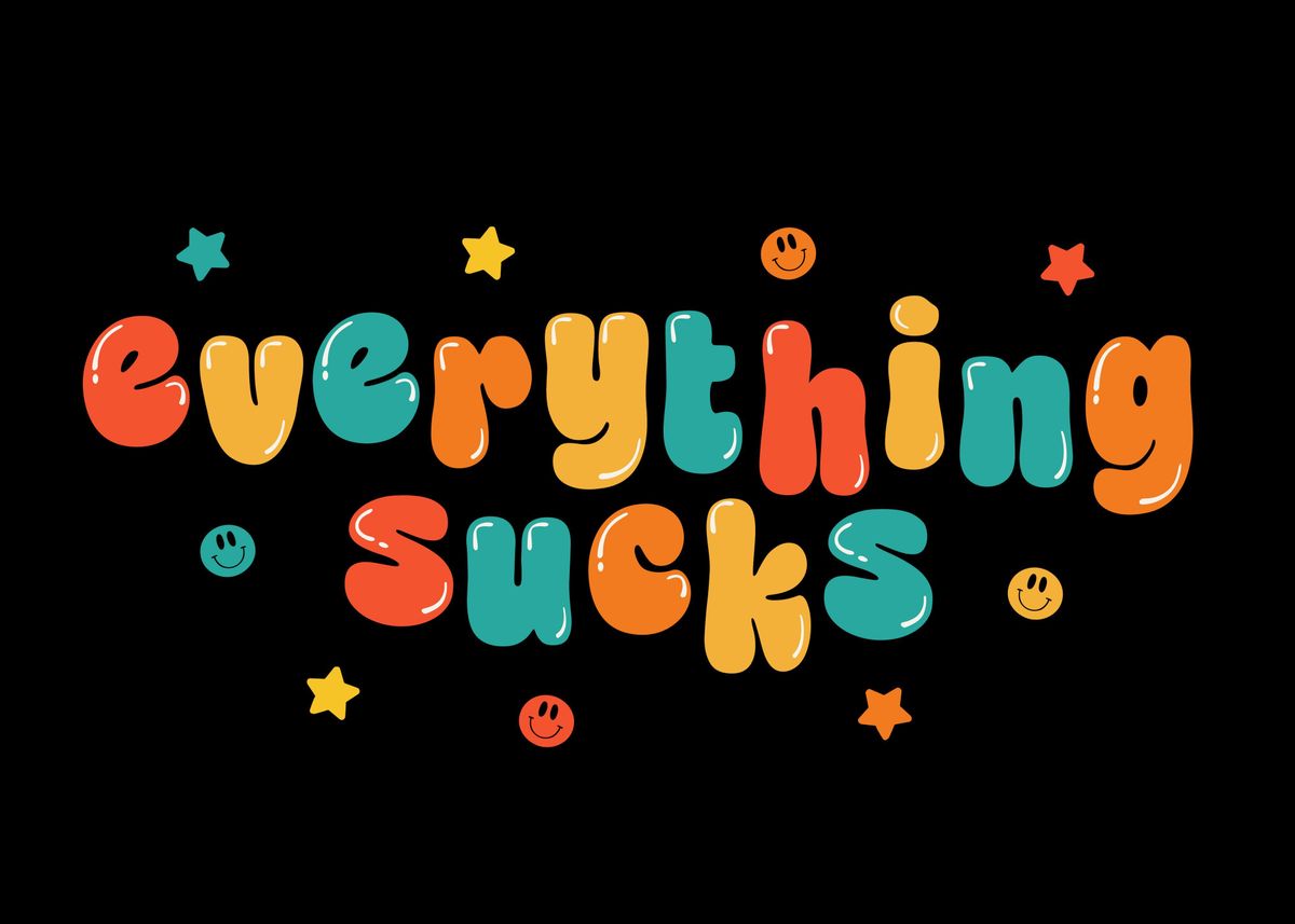 'Everything sucks' Poster, picture, metal print, paint by Melonseta ...