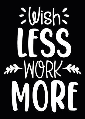 'Wish Less Work More' Poster by Bombdesign | Displate